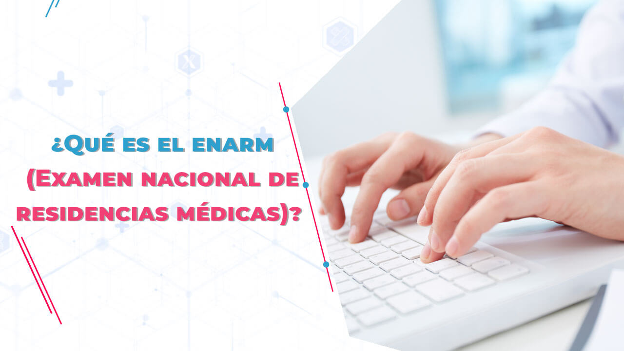 ¿Qué es el ENARM (Examen Nacional de Residencias Médicas)?
